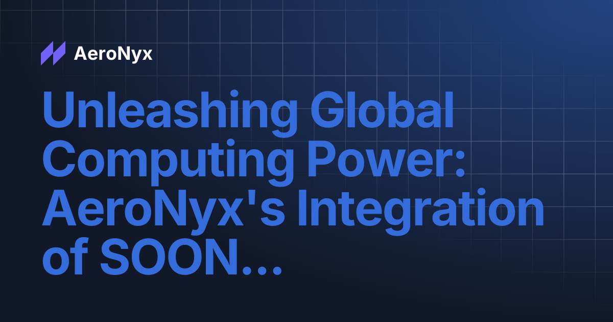 Unleashing Global Computing Power: AeroNyx's Integration of SOON SVM for DePIN Privacy-Preserved ...