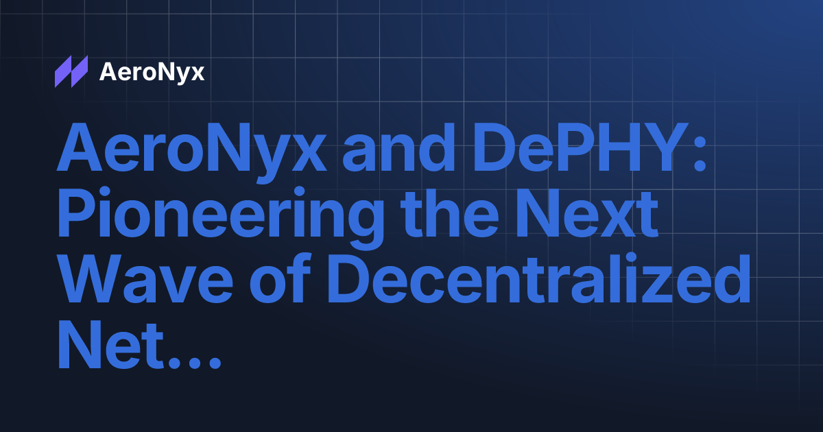 AeroNyx and DePHY: Pioneering the Next Wave of Decentralized Networks | AeroNyx